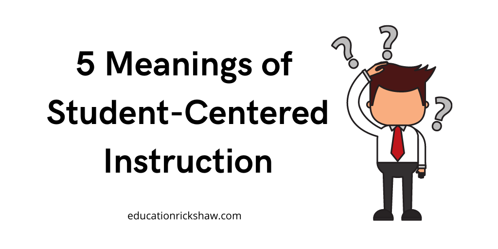 5 Meanings of Student-Centered Instruction – Education Rickshaw